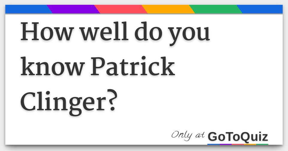 How well do you know Patrick Clinger?