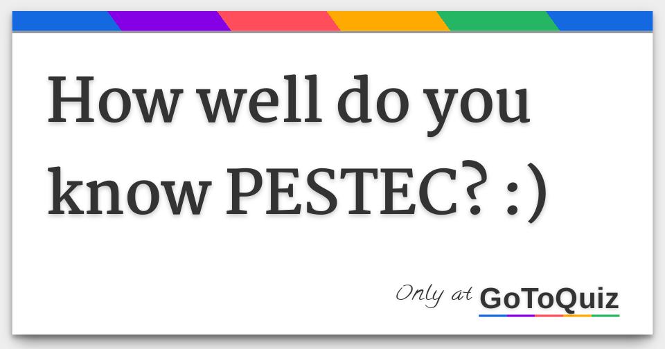 How well do you know PESTEC? :)