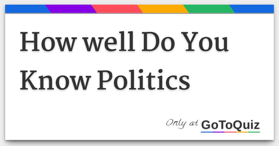 How well Do You Know Politics