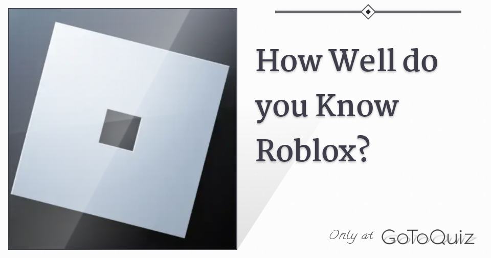 How Well do you Know Roblox?