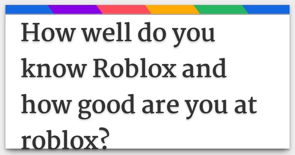 Results: How well do you know Roblox and how good are you at roblox?