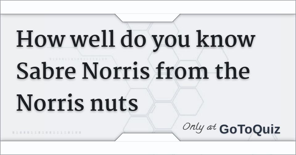 How well do you know Sabre Norris from the Norris nuts