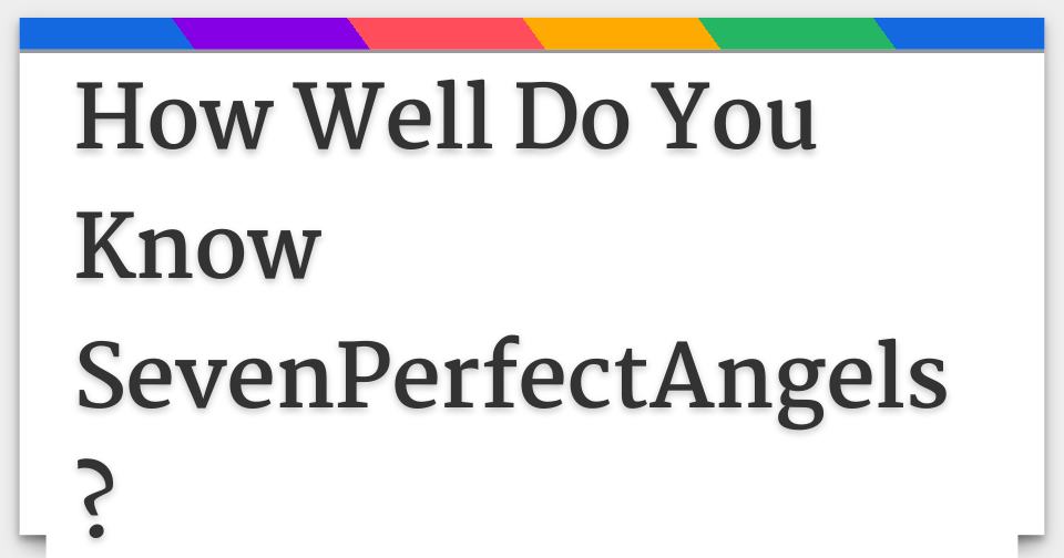 How Well Do You Know SevenPerfectAngels?