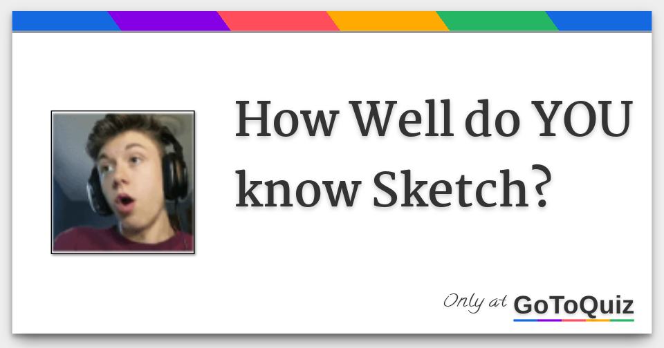 How Well do YOU know Sketch?