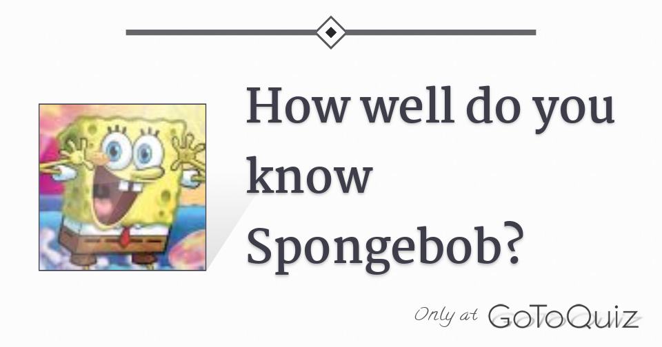 How well do you know Spongebob?