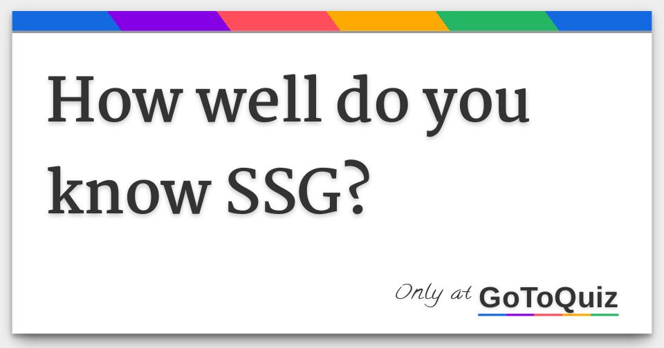 How Well Do You Know SSG how-well-do-you-know-ssg