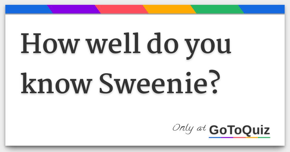How well do you know Sweenie?