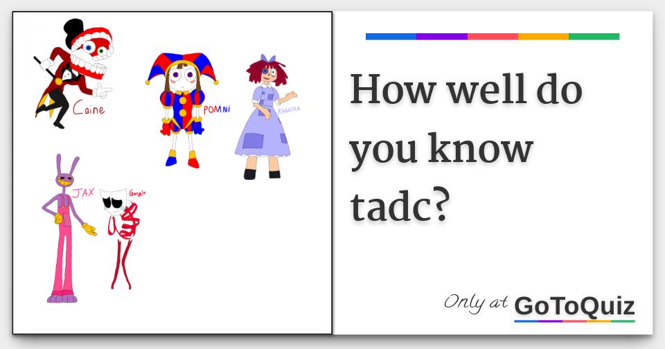 How well do you know tadc?