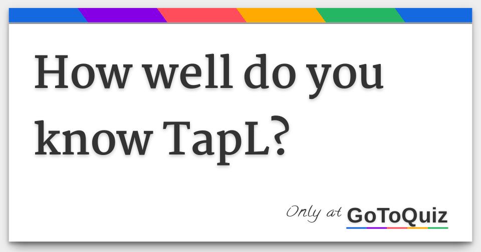 How well do you know TapL?