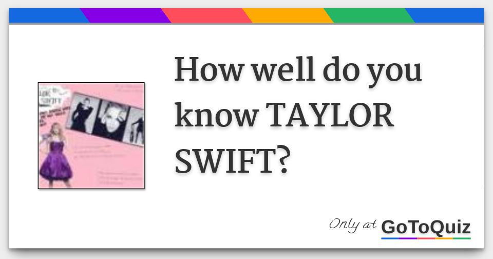 How well do you know TAYLOR SWIFT?