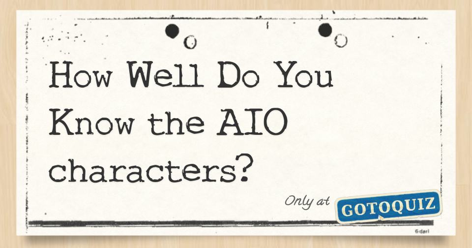 How Well Do You Know the AIO characters?