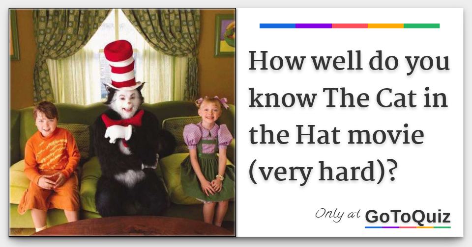 How well do you know The Cat in the Hat movie (very hard)?
