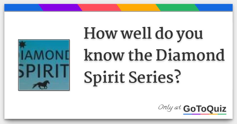 How well do you know the Diamond Spirit Series?