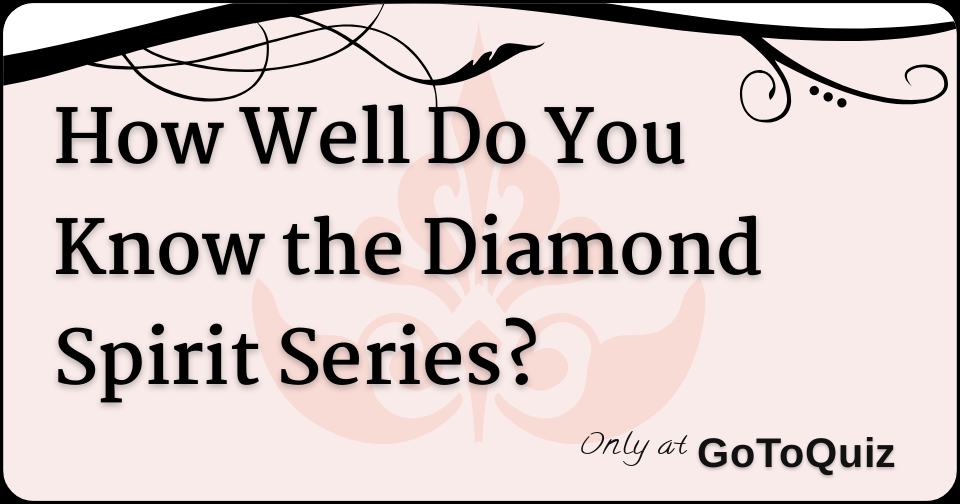 How Well Do You Know the Diamond Spirit Series?