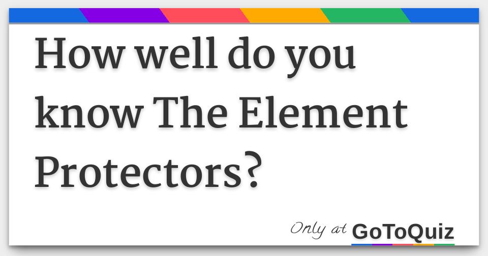 How well do you know The Element Protectors?
