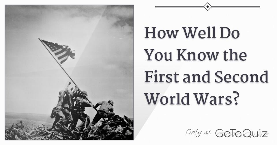 How Well Do You Know the First and Second World Wars?