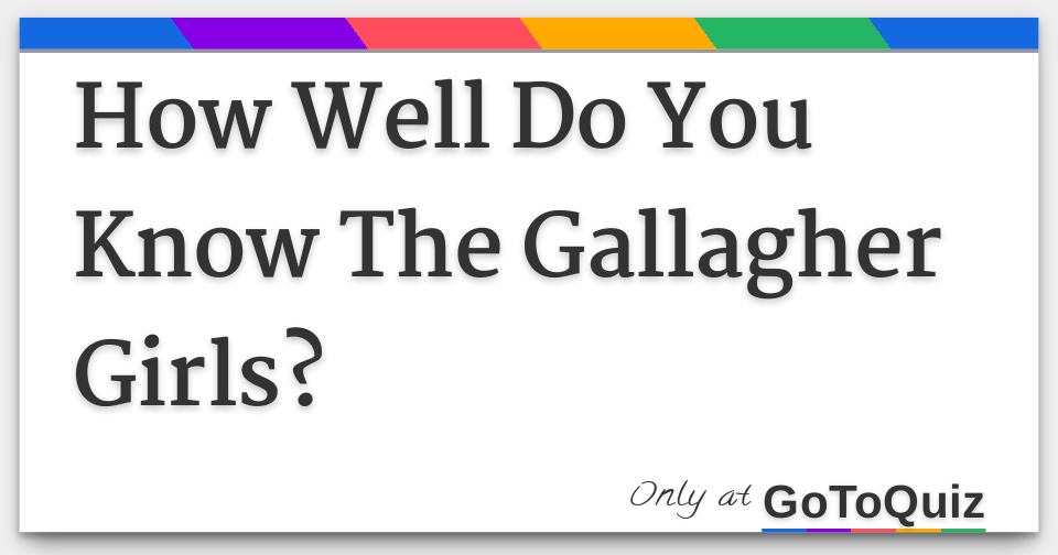 How Well Do You Know The Gallagher Girls?