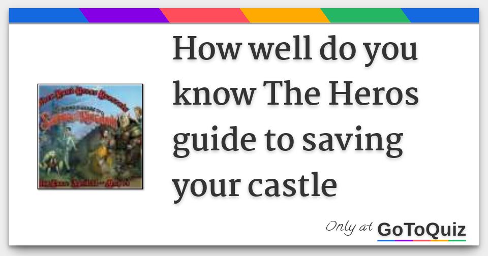 How well do you know The Heros guide to saving your castle