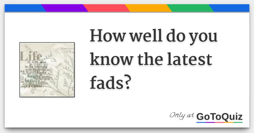 How well do you know the latest fads?