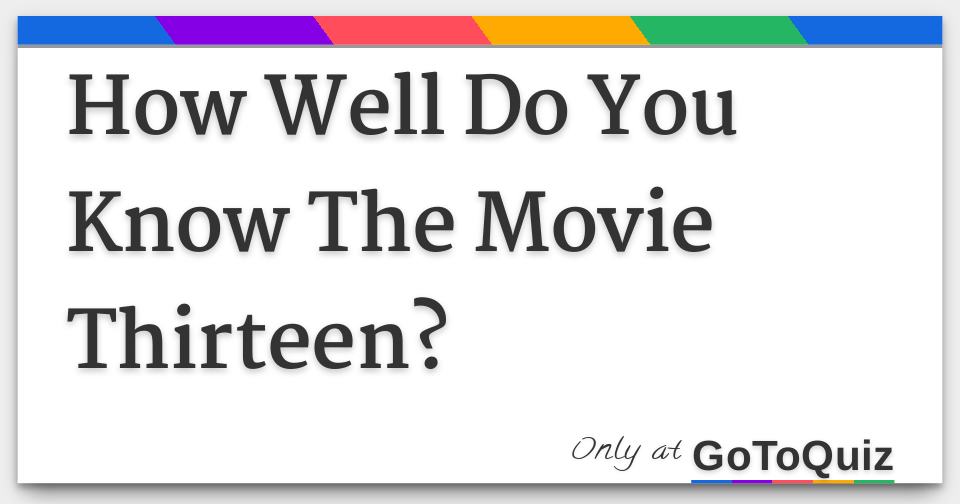 How Well Do You Know The Movie Thirteen?