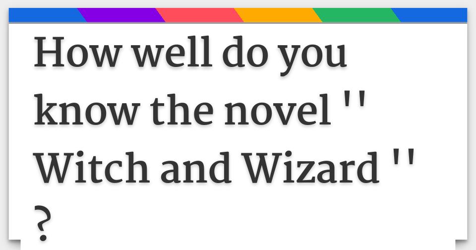 How well do you know the novel '' Witch and Wizard