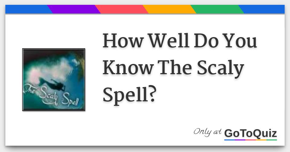 How Well Do You Know The Scaly Spell?