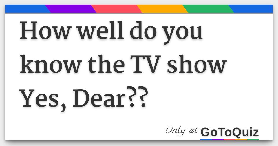 How well do you know the TV show Yes, Dear??