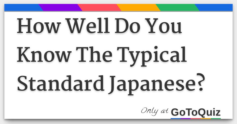 How Well Do You Know The Typical Standard Japanese?