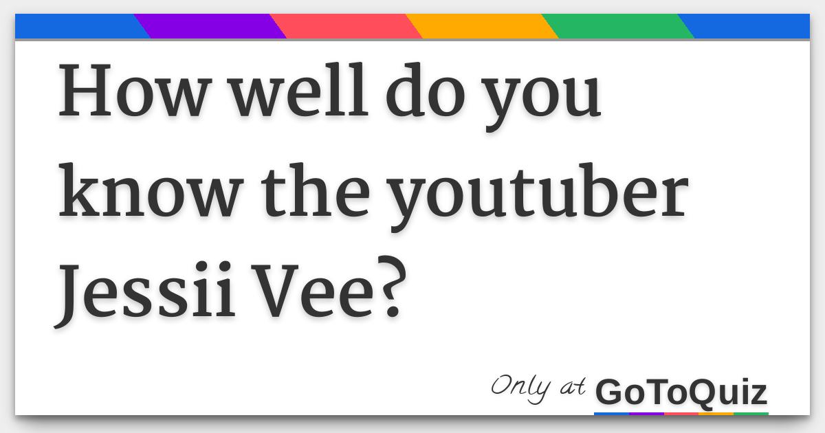 How well do you know the youtuber Jessii Vee?