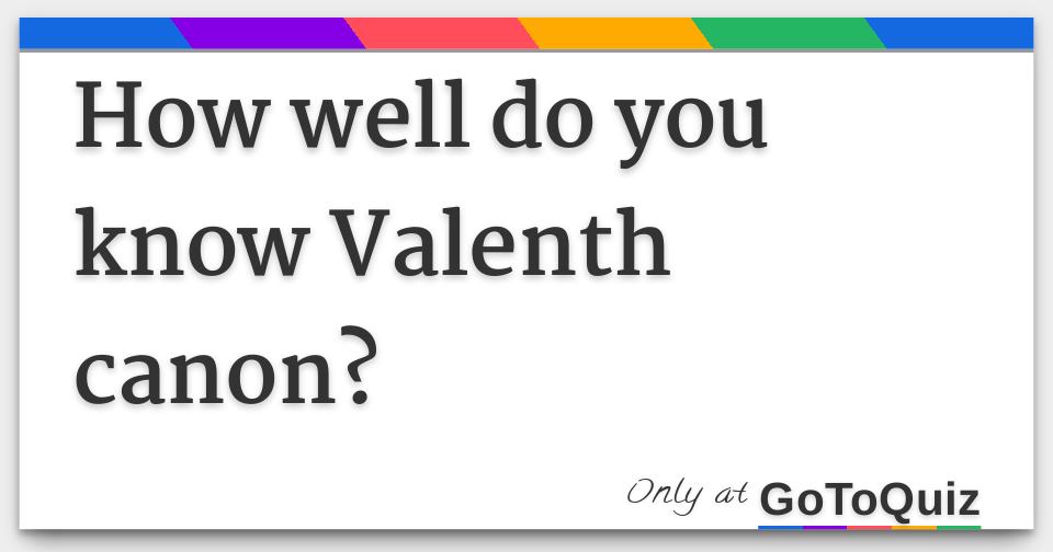 How well do you know Valenth canon?