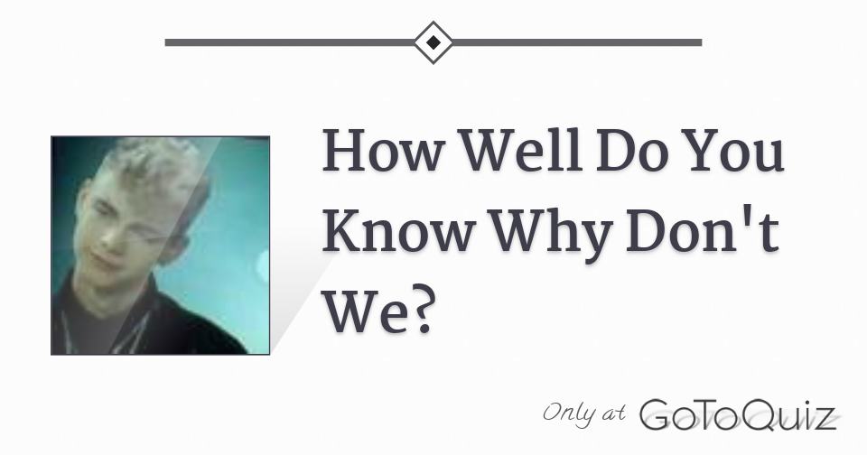 How Well Do You Know Why Don't We?