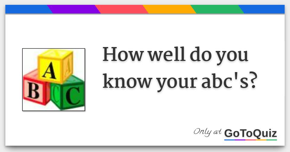 how well do you know your abc's?