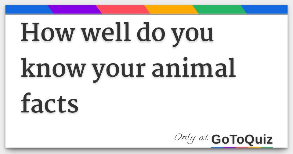 How well do you know your animal facts