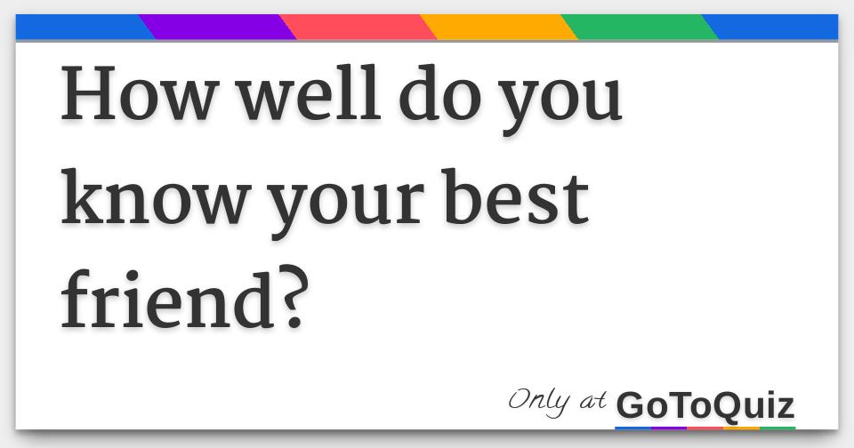 How well do you know your best friend?