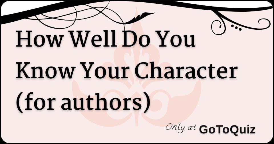 How Well Do You Know Your Character (for authors)