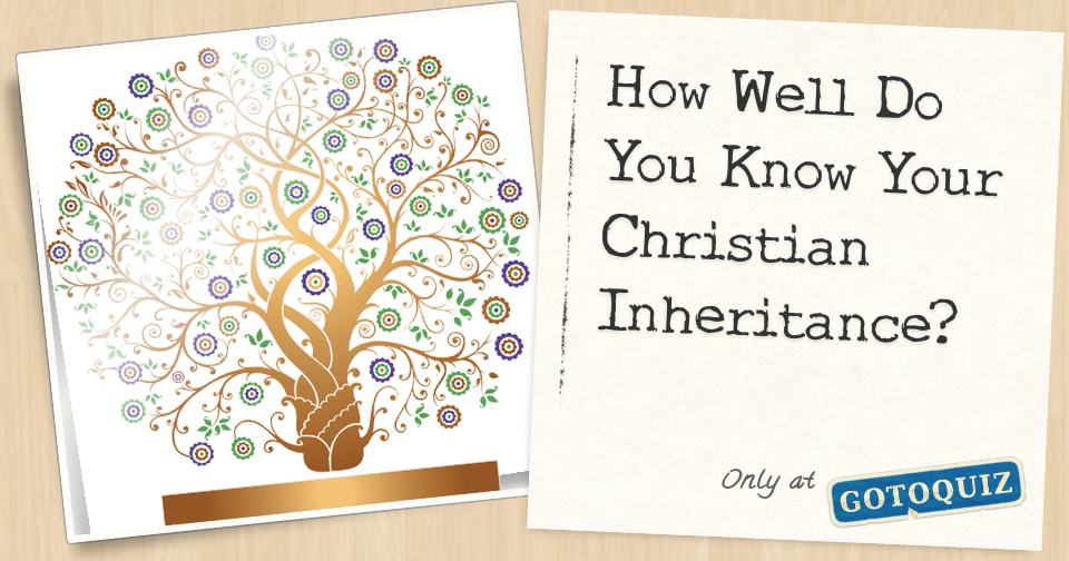 How Well Do You Know Your Christian Inheritance?