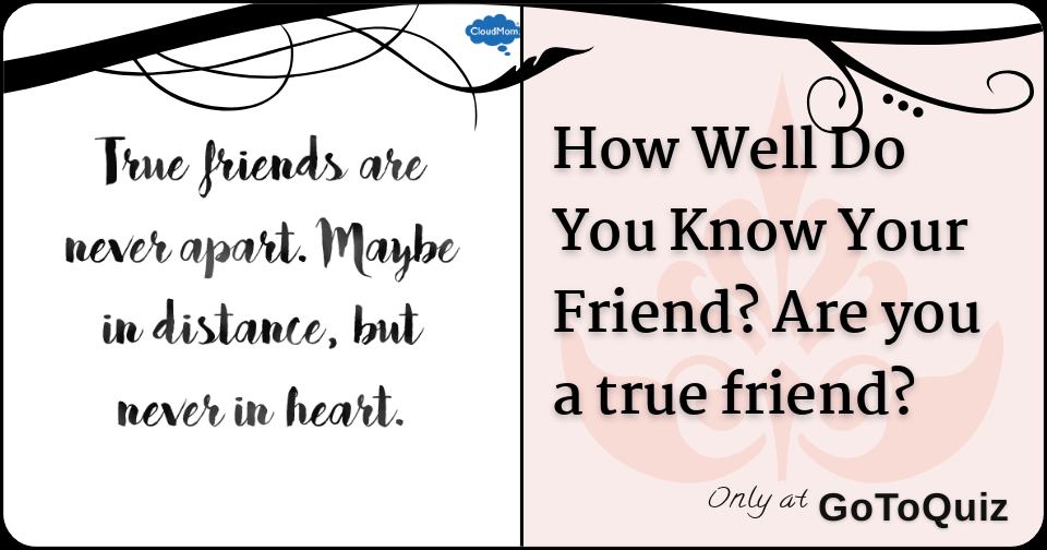 How Well Do You Know Your Friend? Are you a true friend?