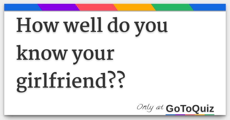 How well do you know your girlfriend??