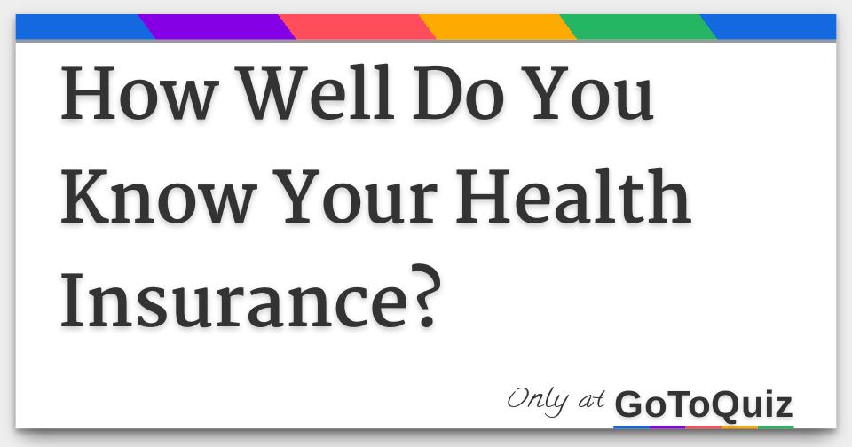 How Well Do You Know Your Health Insurance?