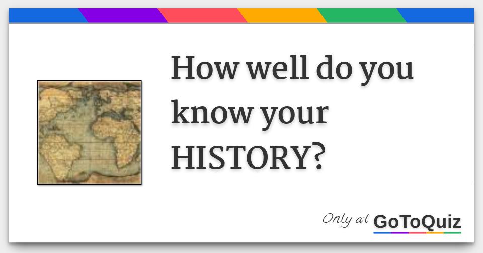 How well do you know your HISTORY?