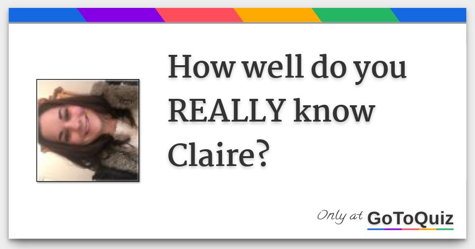 Results: How well do you REALLY know Claire?