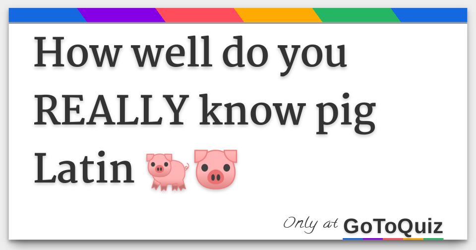 How well do you REALLY know pig Latin 🐖🐷