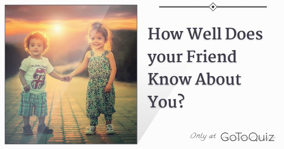 How Well Does your Friend Know About You?