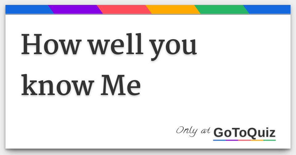 How well you know Me