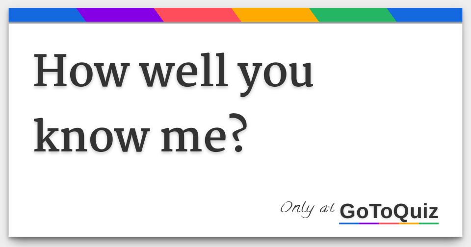 How well you know me?