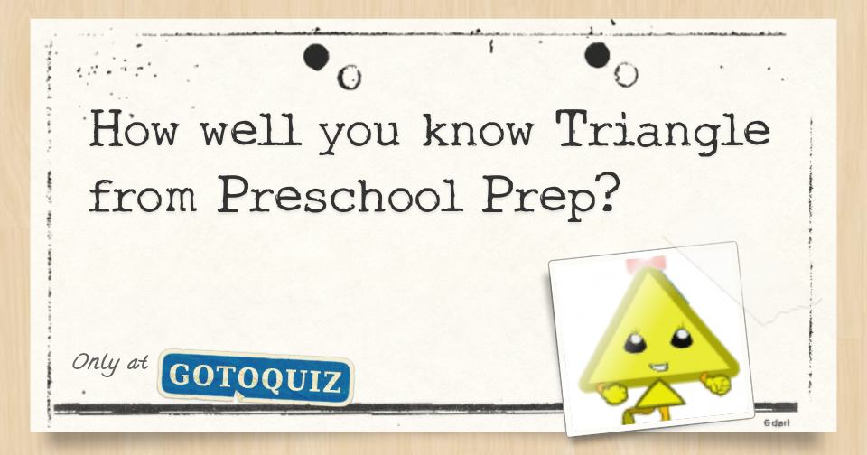 How well you know Triangle from Preschool Prep? How well you know Triangle from Preschool Prep?