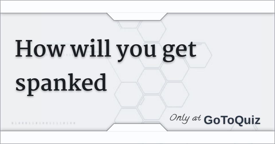 How Will You Get Spanked