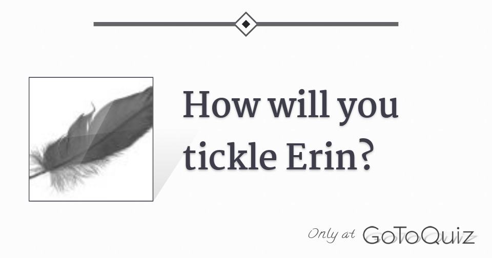 How will you tickle Erin?