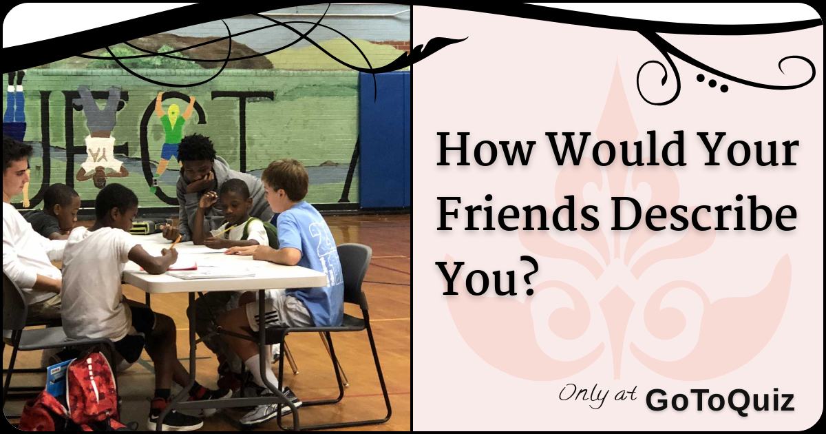 How Would Your Friends Describe You? How Would Your Friends Describe You?