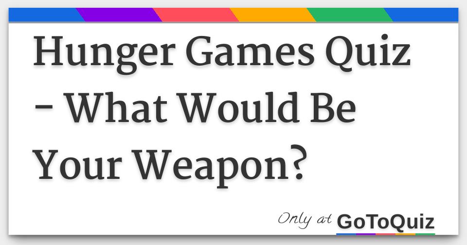Hunger Games Quiz - What Would Be Your Weapon? Hunger Games Quiz - What Would Be Your Weapon?